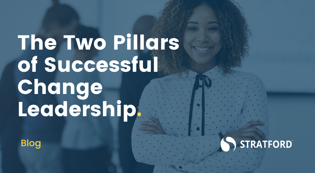 Two Pillars of Successful Change Leadership - Stratford Group Ltd.